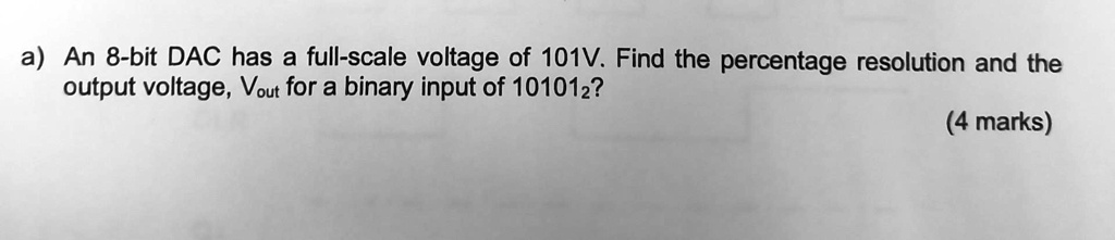 SOLVED: a) An 8-bit DAC has a full-scale voltage of 101V. Find the percentage resolution and the ...