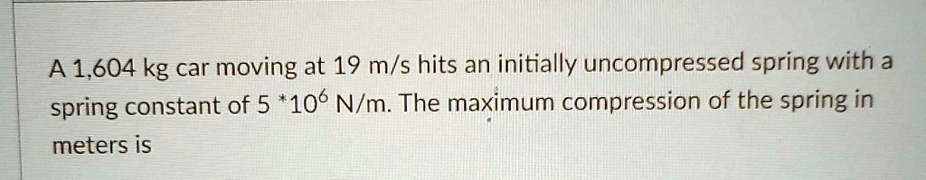 SOLVED: A 1.604 kg car moving at 19 m/s hits an initially uncompressed ...