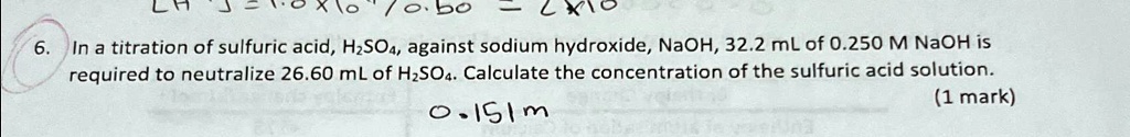 6. In a titration of sulfuric acid, H2SO4, against sodium hydroxide, NaOH, 32.2 mL of 0.250 M ...