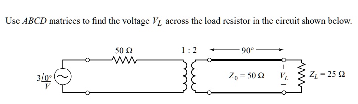 SOLVED: Use ABCD matrices to find the voltage Vi across the load resistor in the circuit shown ...