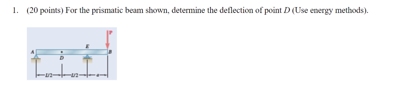 SOLVED: 1. (20 points) For the prismatic beam shown, determine the deflection of point D (Use ...