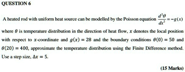 QUESTION 6 40 A heated rod with uniform heat source can be modelled by ...