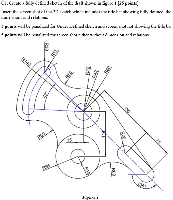 SOLVED: Q1. Create a fully defined sketch of the draft shown in Figure ...