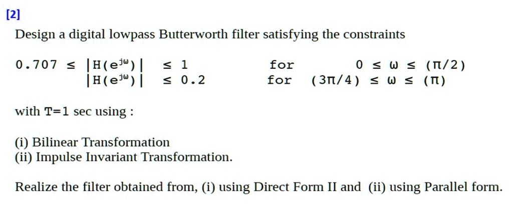 SOLVED: Design a digital lowpass Butterworth filter satisfying the ... SOLVED: Design a digital lowpass Butterworth filter satisfying the ...