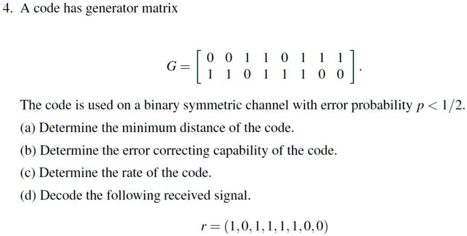 SOLVED: A code has a generator matrix: 0 0 The code is used on a binary ...