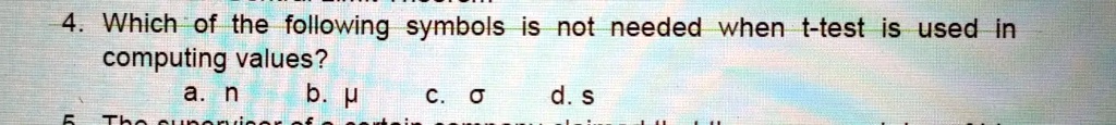 4. Which of the following symbols is not needed when t-test is used in ...