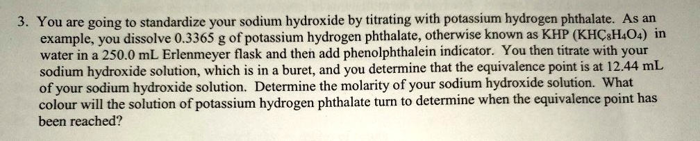 SOLVED: You are going to standardize your sodium hydroxide by titrating with potassium hydrogen ...