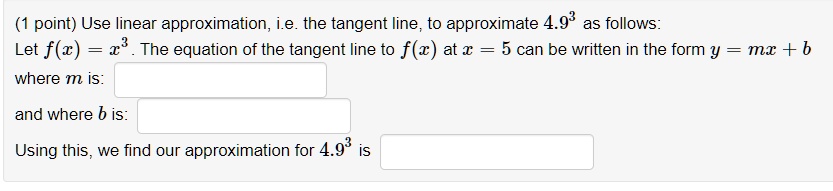 SOLVED:(1 point) Use linear approximation, i.e. the tangent Iine , approximate 4.93 as follows ...