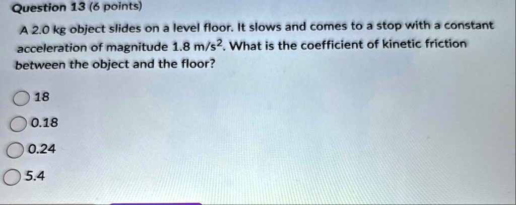 [GET ANSWER] question 13 6 points a 20 kg object slides on a level floor it slows and comes to a ...