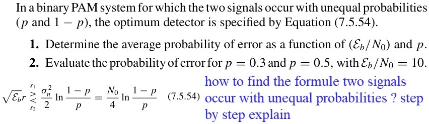 In a binary PAM system for which the two signals occur with unequal probabilities (p and 1 - p ...