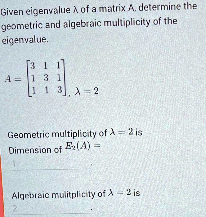 SOLVED: Given eigenvalue A of a matrix A, determine the geometric and ...