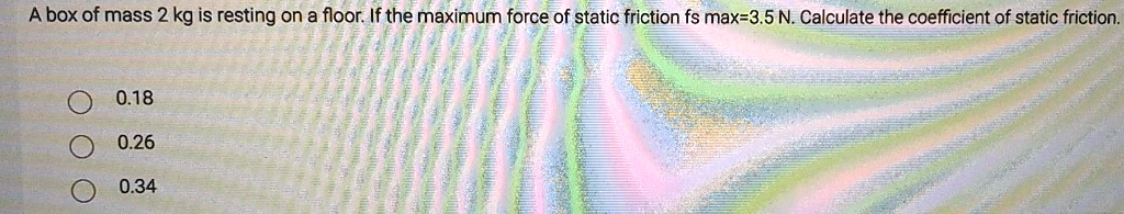 SOLVED: A box of mass 2 kg is resting on a floor: If the maximum force ...