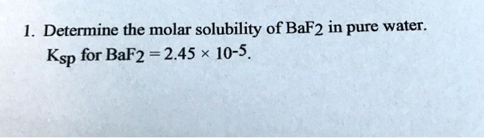 Determine the molar solubility of BaF2 in pure water Ksp- for BaF2 = 2. ...