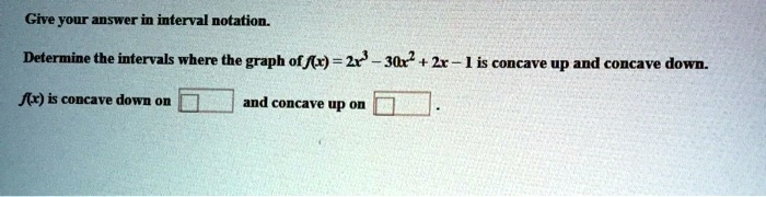 SOLVED: Give your answer in interval notation: Determine the intervals ...