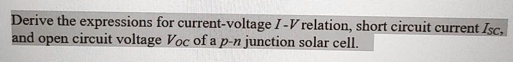SOLVED: Derive the expressions for current-voltage [ -V relation, short circuit current Isc, and ...