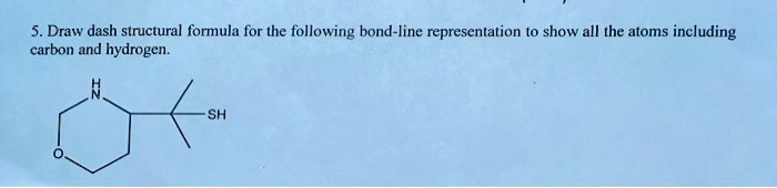SOLVED: 5. Draw dash structural formula for the following bond line ...