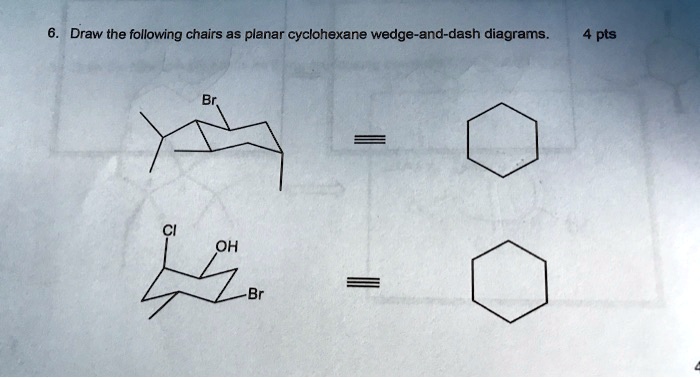 SOLVED: Draw the following chairs as planar cyclohexane wedge-and-dash diagrams pts OH