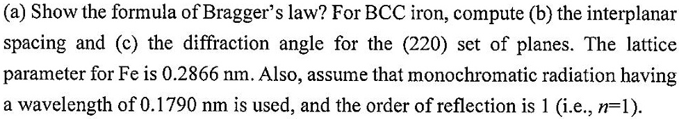 SOLVED: (a) Show the formula of Bragger's law? For BCC iron, compute (b ...
