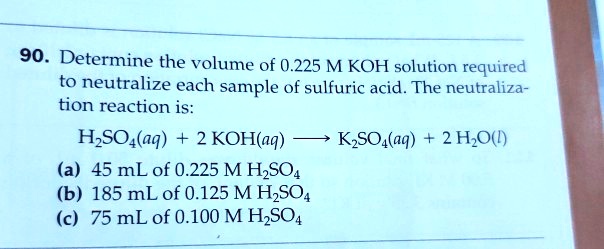 SOLVED: 90. Determine the volume of 0.225 M KOH solution required to neutralize each sample of ...