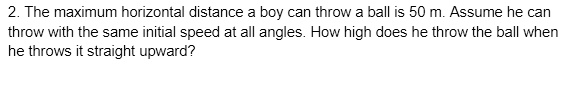 the maximum horizontal distance boy can throw ball is 50 m assume he ...