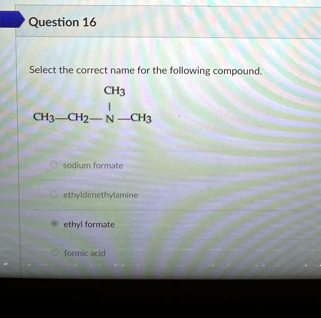 Question 16 Select the correct name for the following compound. CH3 | CH3-CH2-N-CH3 sodium ...