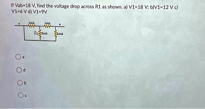 SOLVED: If Vab = 18 V, find the voltage drop across R1 as shown. a) V1 = 18 V; b) V1 = 12 V; c ...