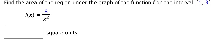 SOLVED: Find the area of the region under the graph of the function f on the interval [1, 3]. f ...