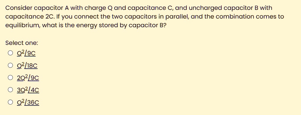 SOLVED: Consider capacitor A with charge Q and capacitance C, and an uncharged capacitor B with ...