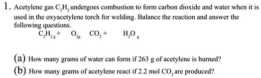 Acetylene gas (C2H2) undergoes combustion to form carbon dioxide (CO2 ...