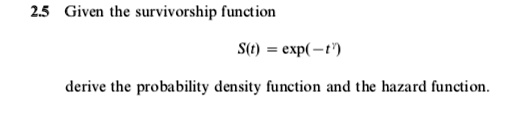 SOLVED: 25 Given the survivorship function S() exp( -t derive the probability density function ...