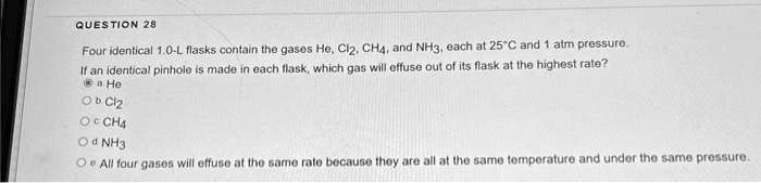 SOLVED: QUESTION 28: Four identical 1.0-L flasks contain the gases He, Cl2, CH4, and NH3, each ...