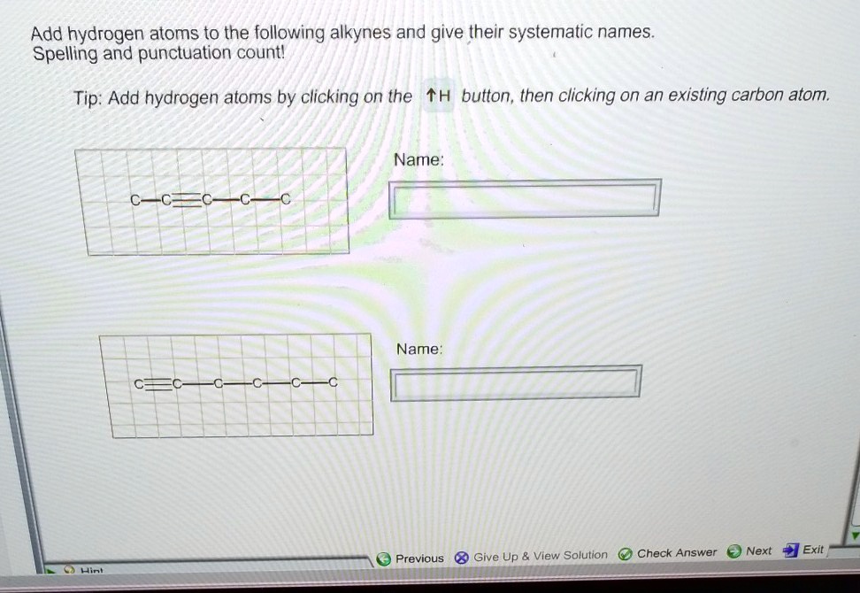 SOLVED: Add hydrogen atoms to the following alkynes and give their systematic names. Spelling ...