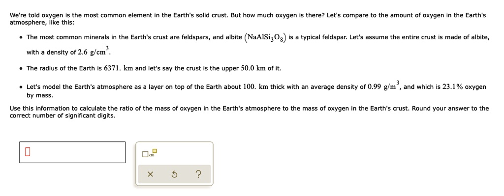 were told oxygen is the most common lement in the earths solid crust ...