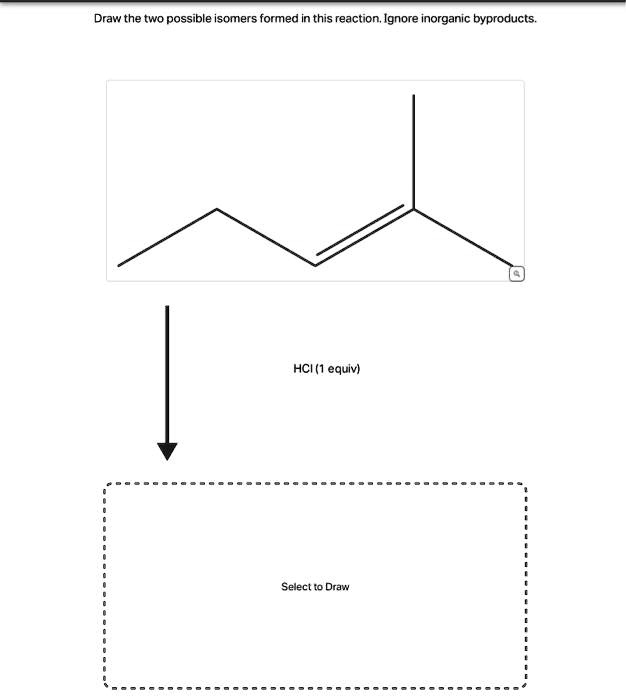 SOLVED: Draw the two possible isomers formed in this reaction. Ignore ...