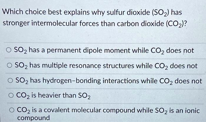 SOLVED: Which choice best explains why sulfur dioxide (SO2) has stronger intermolecular forces ...