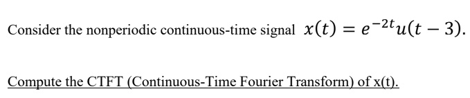 SOLVED: Consider the nonperiodic continuous-time signal x(t) = e^(-2t)u ... SOLVED: Consider the nonperiodic continuous-time signal x(t) = e^(-2t)u ...