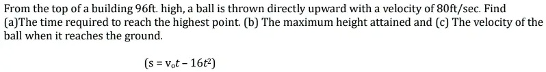 [GET ANSWER] From the top of a building 96ft. high, a ball is thrown ...