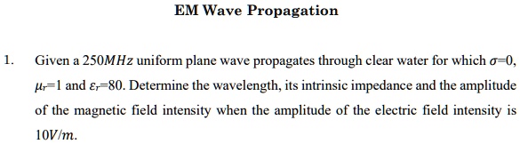 EM Wave Propagation 1. Given a 250MHz uniform plane wave...