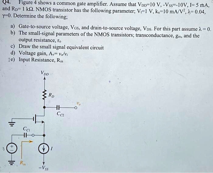 Q4. Figure 4 shows a common gate amplifier. Assume that VDD=10 V, -VSS=-10V, I= 5 mA, and RD= 1 ...