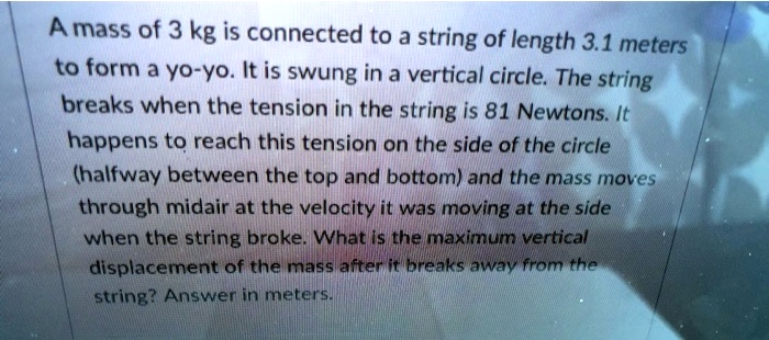 SOLVED: Amass of 3 kg is connected to a string of length 3.1 meters to form a yo-vo. It is swung ...