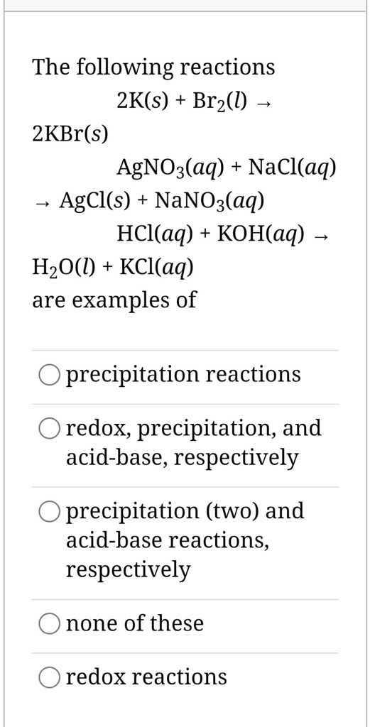 SOLVED: The following reactions 2K(s)+ Br2(l) 2KBr(s) AgNO3(aq) + NaCl(aq) AgCl(s) + NaNO3(aq ...
