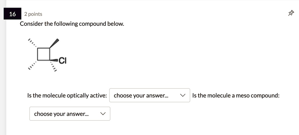 SOLVED: 16 2 points Consider the following compound below: Is the molecule optically active ...