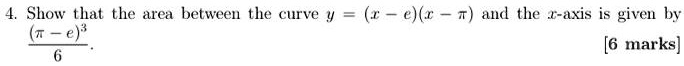 SOLVED: 4.Show that the area between the curve y=x-e- and the x-axis is given by (T-e)3 [6marks] 6