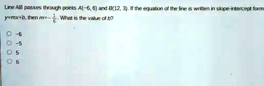 Line AB passes through points A(-6, 6) and B(12, 3). If the equation of the line is written in ...