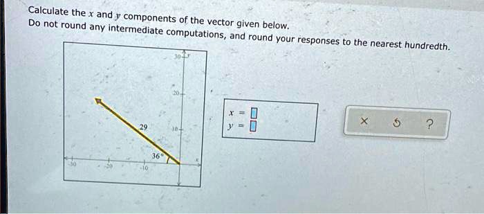 SOLVED: Calculate the and Do not round components of the vector given below. any intermediate ...