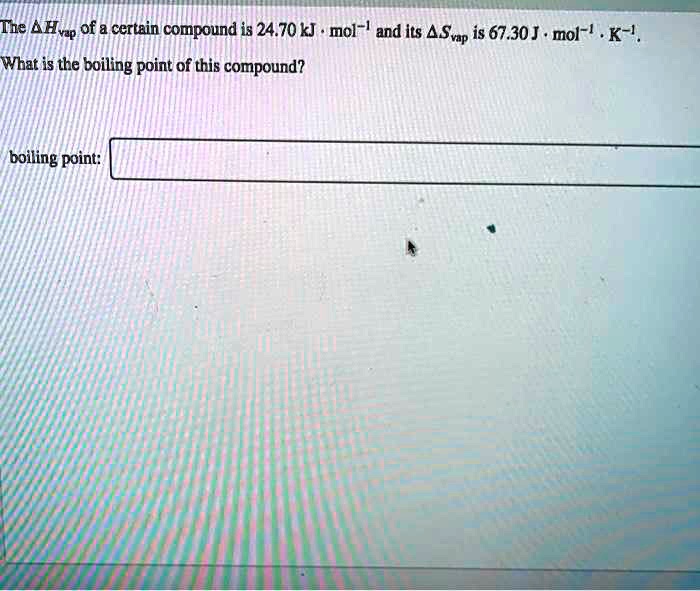 SOLVED: The AHrp of a certain compound is 24.70 kJ mol-I and its ASvap ...