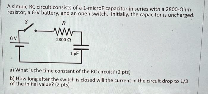 SOLVED: A simple RC circuit consists of a 1-microF capacitor in series with a 2800-Ohm resistor ...