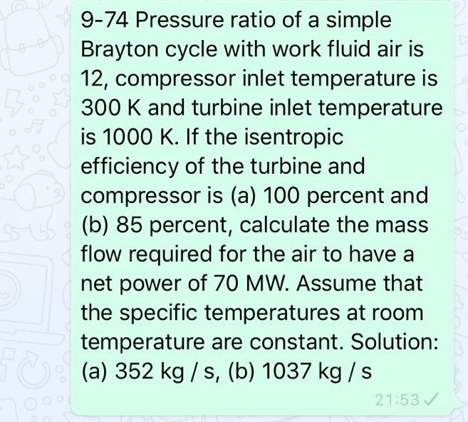 SOLVED: 9-74 Pressure ratio of a simple Brayton cycle with work fluid ...