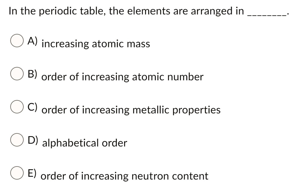 SOLVED: In the periodic table, the elements are arranged in A ...