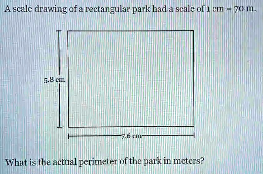 SOLVED: A scale drawing of a rectangular park had a scale of 1 cm 70 m ...